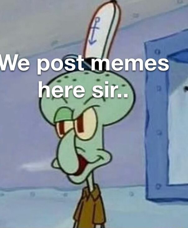 We post memes here sir.. - iFunny