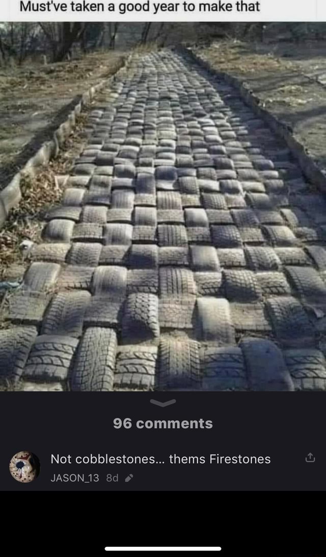Ust ve taken good year to make that 96 comments Not cobblestones ...