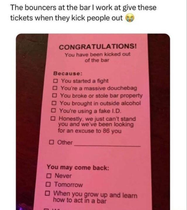 The bouncers at the bar I work at give these tickets when they kick ...