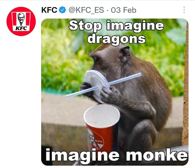 ERG KFC @ @KFC_ES - 03 Feb imagine dragons imagine monke - iFunny