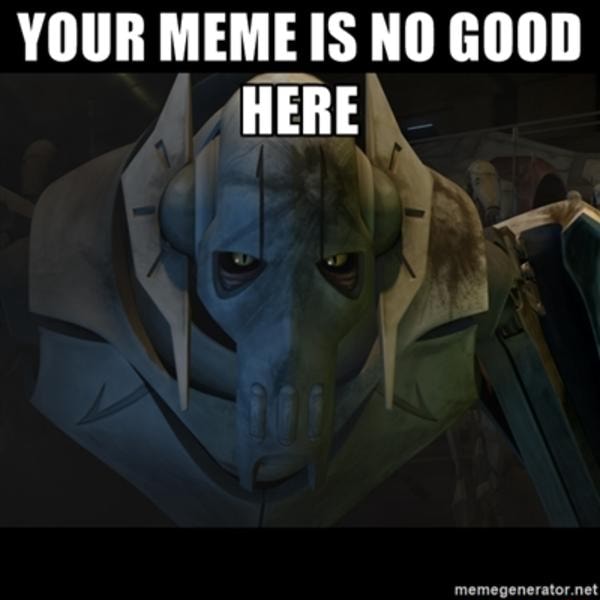 YOUR MEME IS NO GOOD HERE memegenerator.net - iFunny