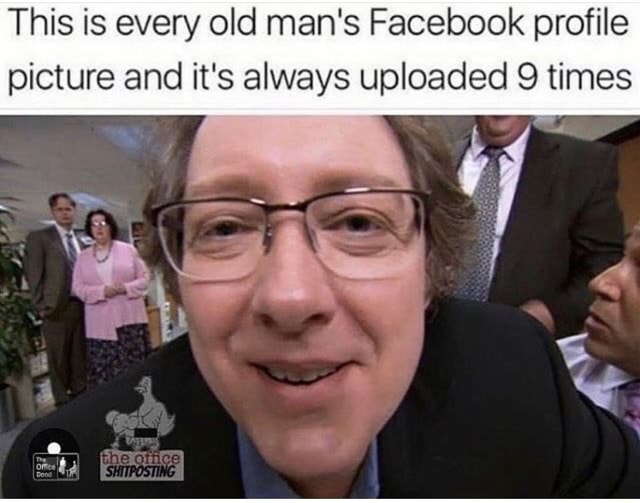 This is every old man's Facebook profile picture and it's always ...