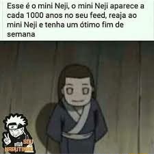 Esse é o mini Neji, o mini Neji aparece a cada 1000 anos no seu feed ...