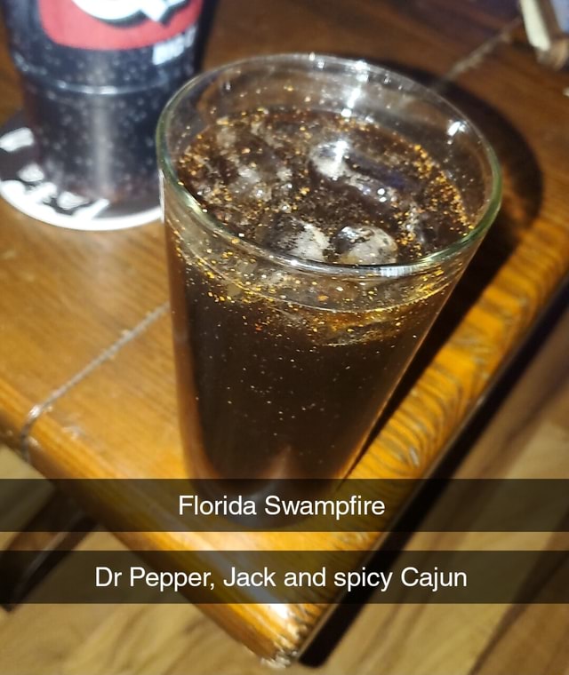 Florida Swampfire Dr Pepper, Jack and spicy Cajun - iFunny