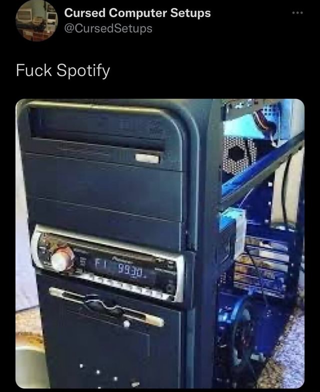 Cursed Computer Setups @CursedSetups Sa Fuck Spotify - iFunny