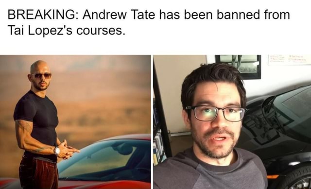 BREAKING: Andrew Tate has been banned from Tai Lopez's courses. - iFunny