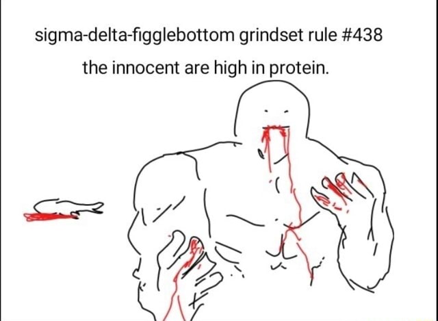 Sigma-delta-figglebottom grindset rule #438 the innocent are high in ...