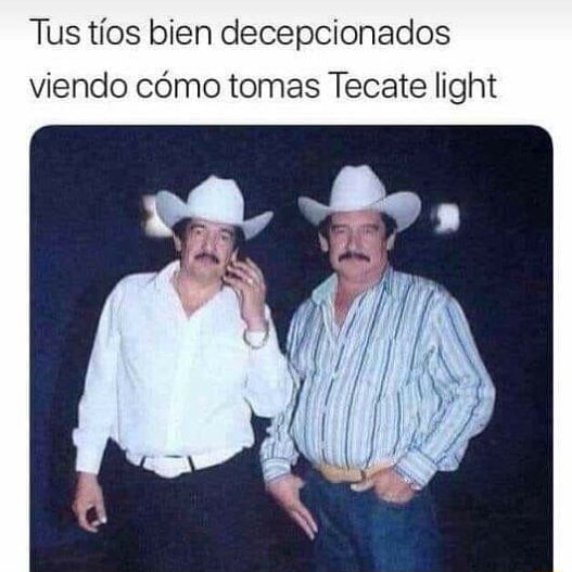 Tus tíos bien decepcionados viendo cómo tomas Tecate light - iFunny