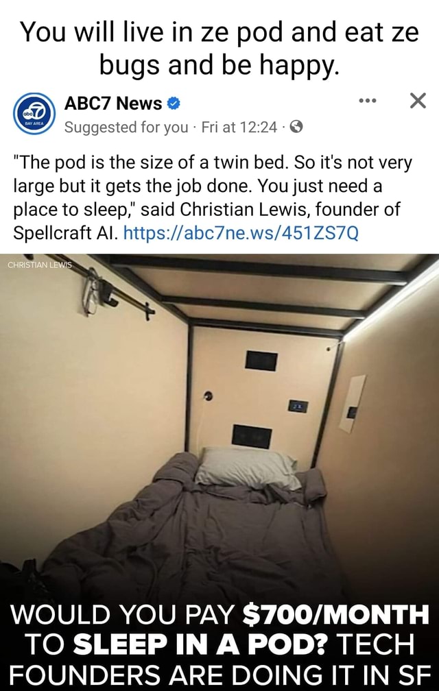 You will live in ze pod and eat ze bugs and be happy. ABC7 News Suggested for you Fri at CH XXX ...