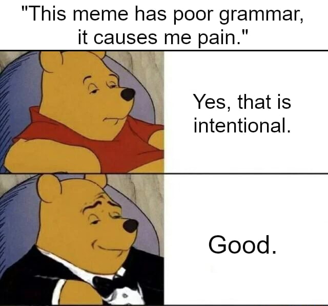 "This meme has poor grammar, it causes me pain.' Yes, that is ...