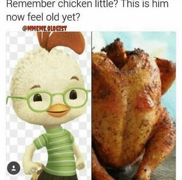 Remember chicken little? This is him now feel old yet? @mmm - iFunny