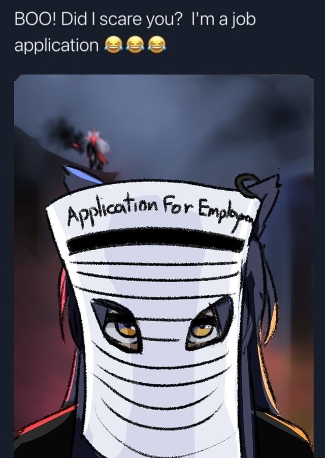 BOO! Did I scare you? I'ma job application - iFunny
