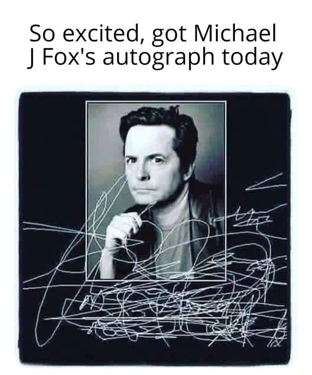 So excited, got Michael Fox's autograph today - iFunny