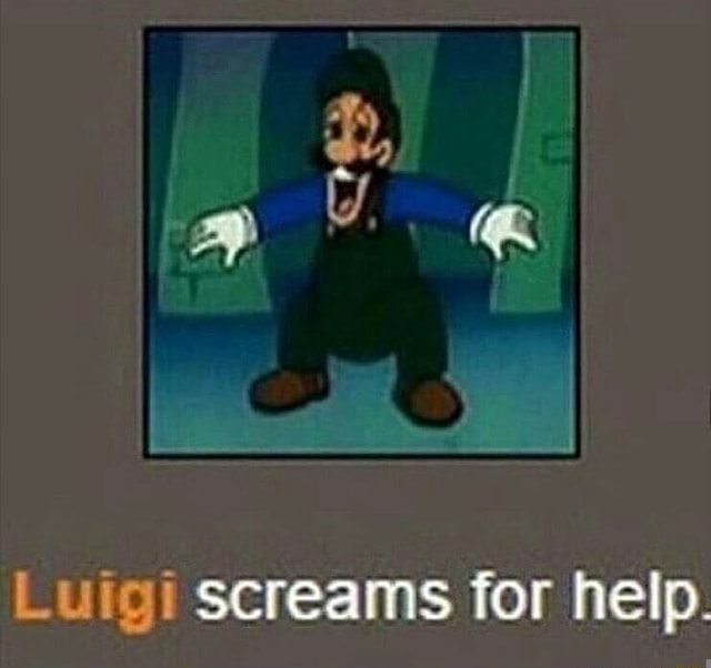 Luigi screams for help. - iFunny