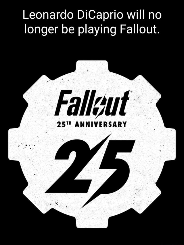 Leonardo DiCaprio will no longer be playing Fallout. Falleut ...