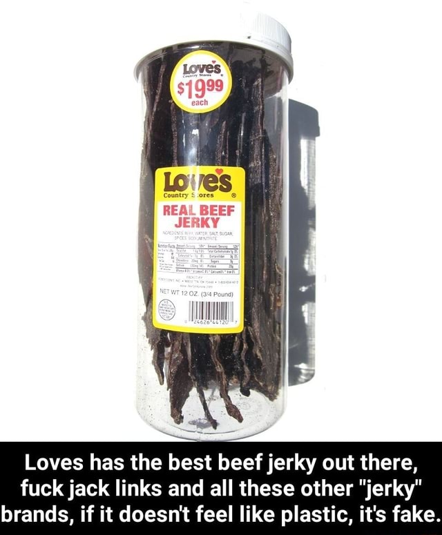 Loves has the best beef jerky out there, fuck jack links and all these ...