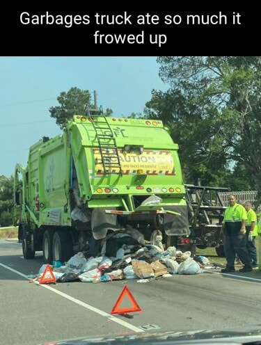 Garbages truck ate so much it frowed up - iFunny