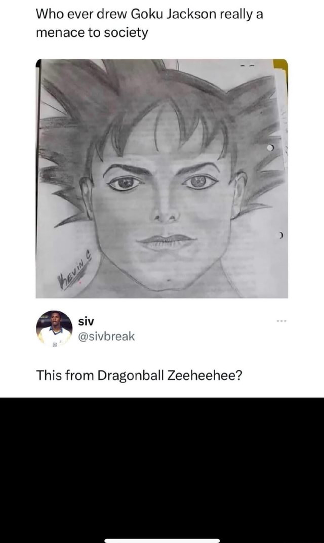 Who ever drew Goku Jackson really a menace to society siv This from ...