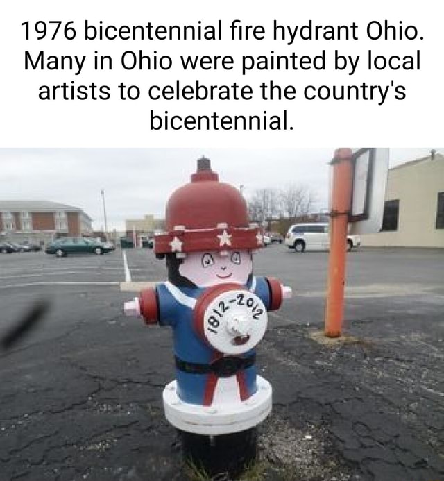 1976 bicentennial fire hydrant Ohio. Many in Ohio were painted by local ...