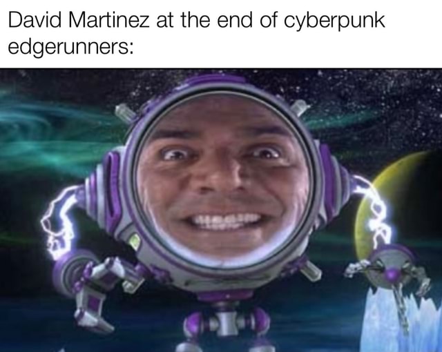 David Martinez at the end of cyberpunk edgerunners: - iFunny
