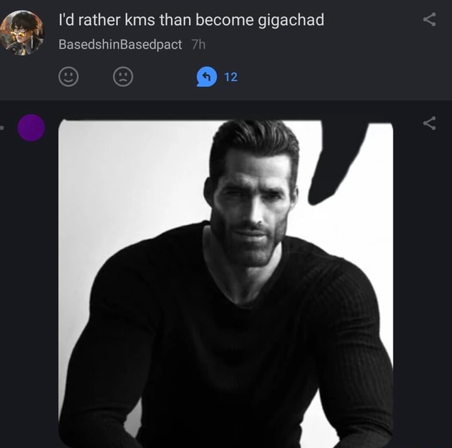 I'd rather kms than become gigacha I'd rather k han b igachad 12 ...