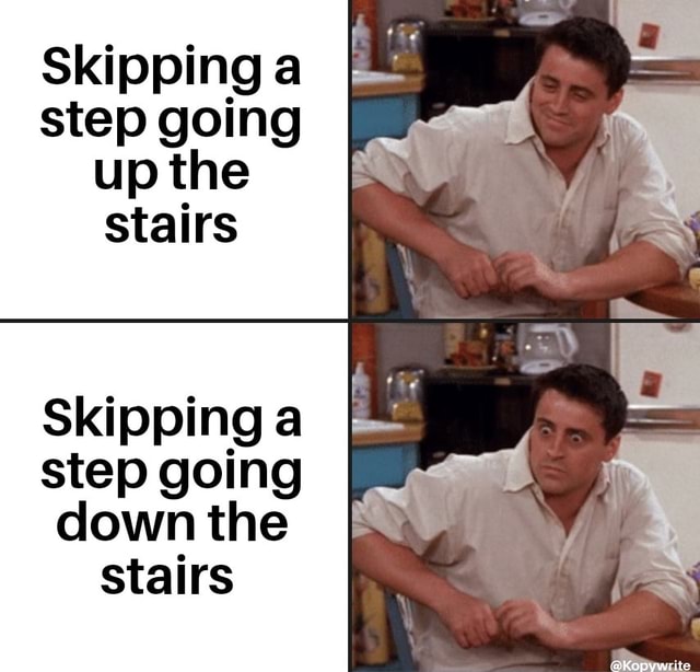 Skipping a step going up the stairs Skipping a step going down the ...