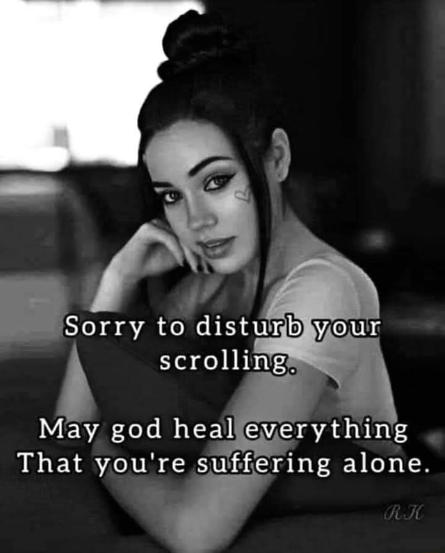 Sorry to disturb your scrolling. May god heal everything That you're ...