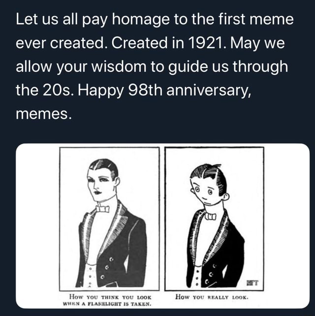 Let us all pay homage to the first meme ever created. Created in 1921 ...