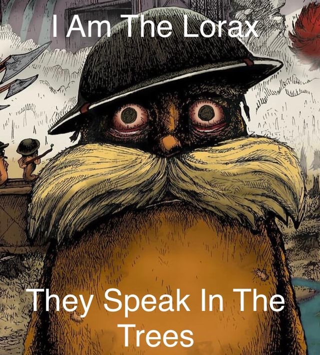 [Am The Lorax They Speak In The Trees - iFunny