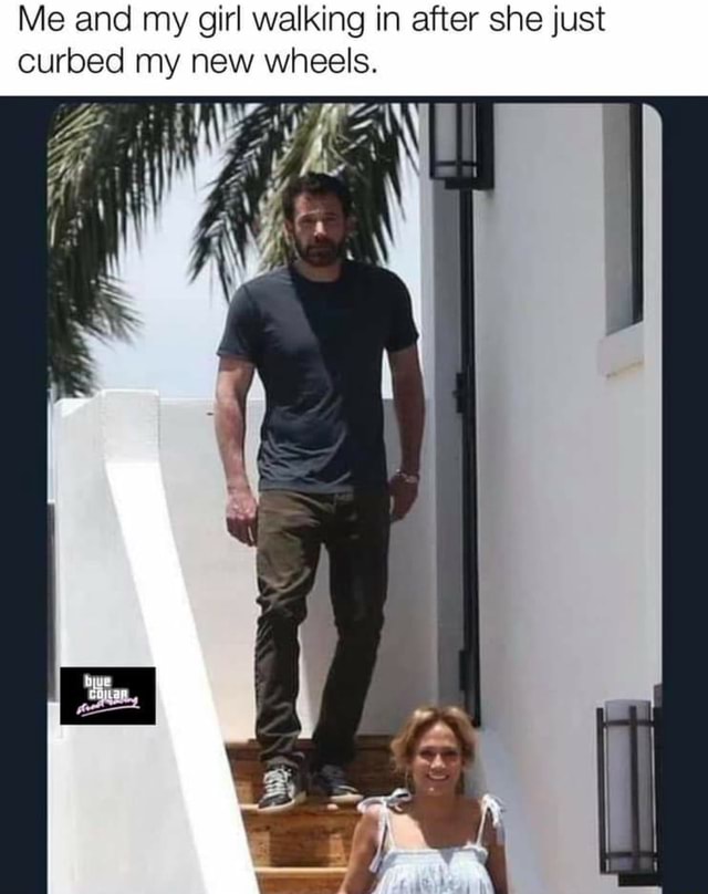 Me and my girl walking in after she just curbed my new wheels. As - iFunny