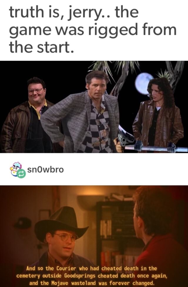 Truth is, jerry.. the game was rigged from the start. - iFunny