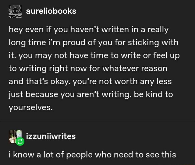 Hey even if you haven’t written in a really long time i’m proud of you ...