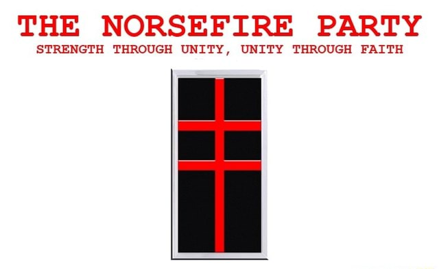 THE NORSEFIRE PARTY STRENGTH THROUGH UNITY, UNITY THROUGH FAITH - iFunny