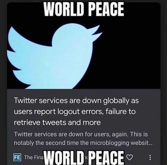 WORLD PEACE Twitter services are down globally as users report logout ...