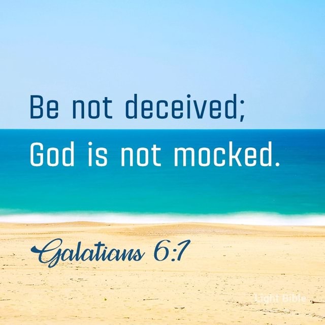 Be not deceived; God is not mocked. - iFunny