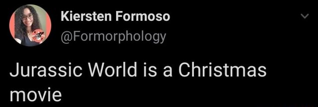 Kiersten Formoso @Formorphology Jurassic World is a Christmas movie ...