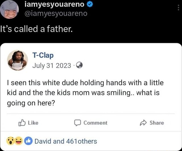 It's called a father. T-Clap I seen this white dude holding hands with ...