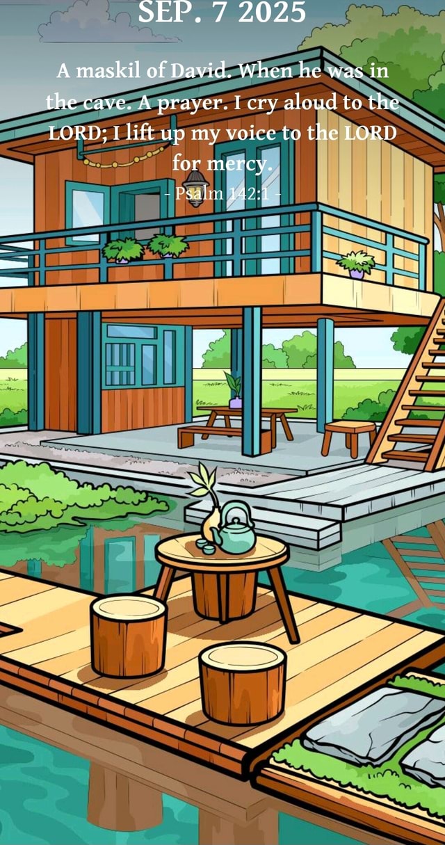 SEP. 7 2025 A maskil of David. When he was in the cave. A prayer. I cry ...