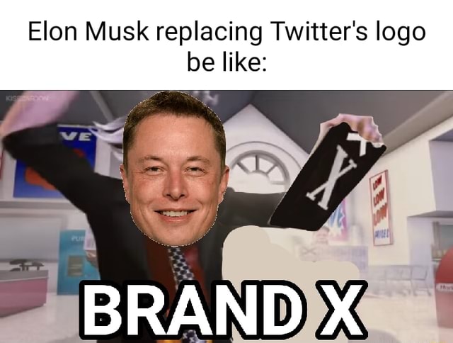 Elon Musk replacing Twitter's logo be like: BRAND X - iFunny