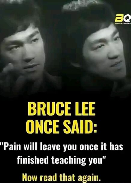 Ad BRUCE LEE ONCE SAID: "Pain will leave you once it has finished ...