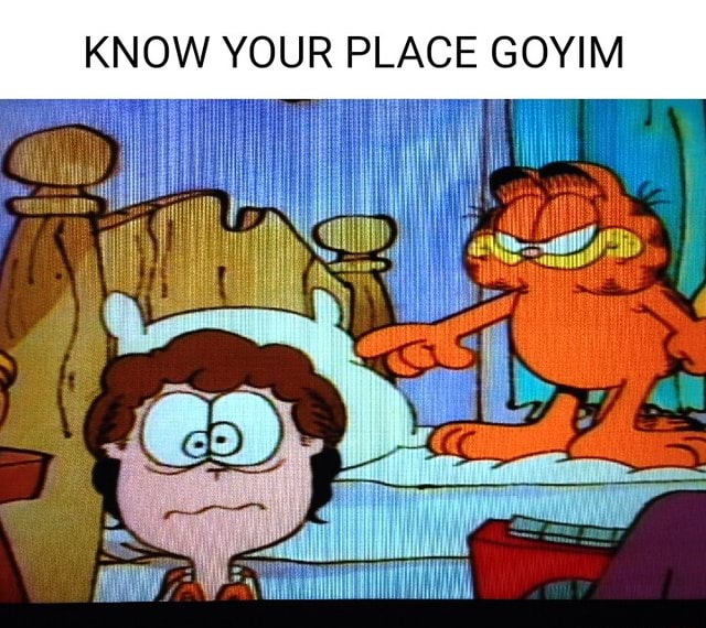 KNOW YOUR PLACE GOYIM - iFunny