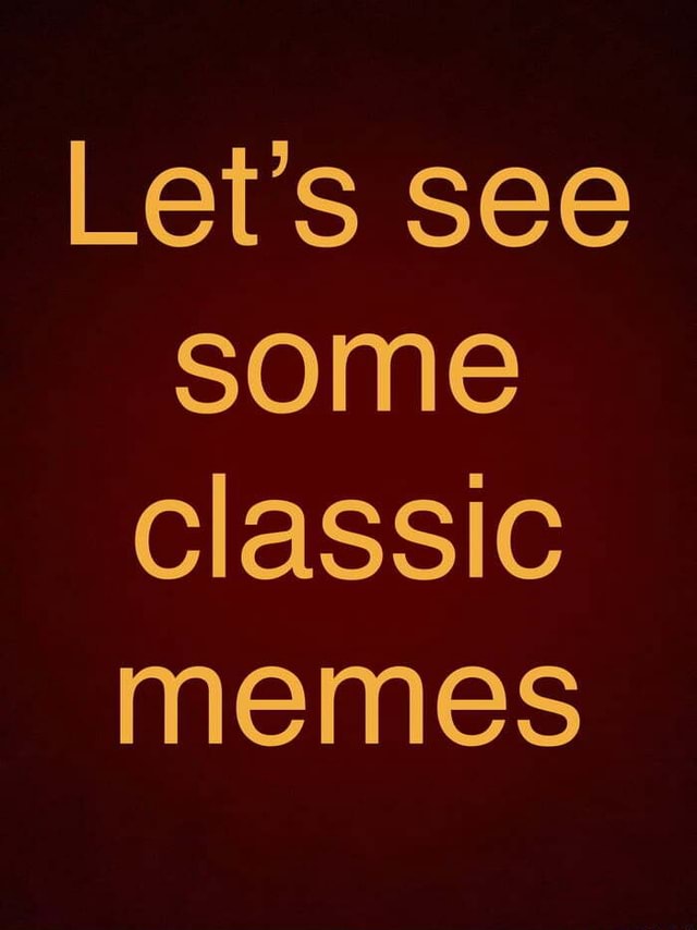 Let's see some classic memes - iFunny