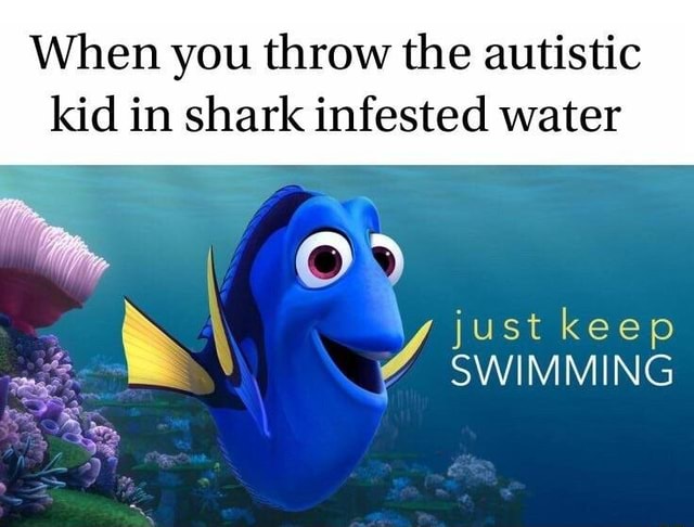 Yet another autistic meme - When you throw the autistic kid in shark ...