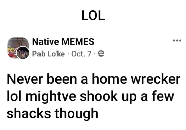 LOL Native MEMES Pab Loke Oct. 7 Never been a home wrecker lol mightve ...