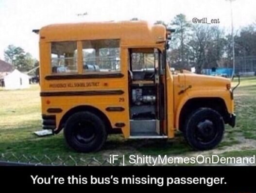 You're this bus's missing passenger. - iFunny