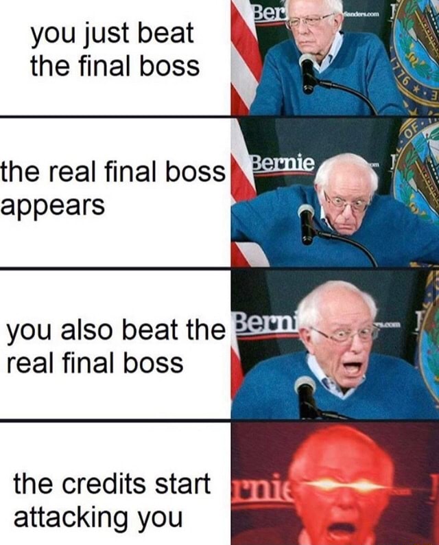 You just beat the final boss the real final boss} appears you also beat ...