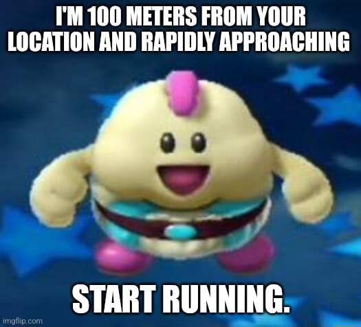 I'M 100 METERS FROM YOUR LOCATION AND RAPIDLY APPROACHING START RUNNING ...