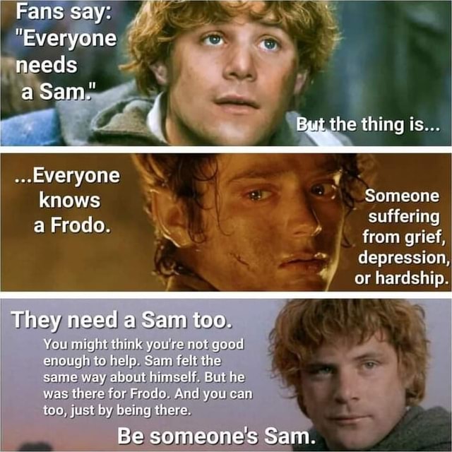 Fans Say: "Everyone needs a Sam- But the thing is... . Everyone knows ...