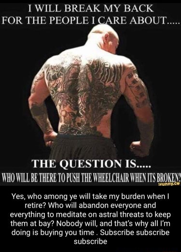 I WILL BREAK MY BACK FOR THE PEOPLE Ca CARE ABOUT..... THE QUESTION IS ...