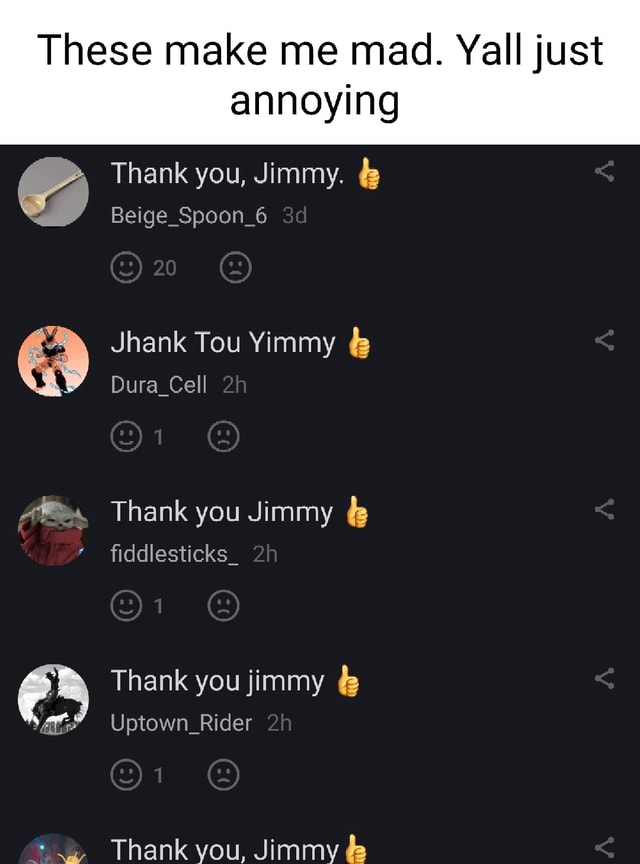 These make me mad. Yall just annoying Thank you, Jimmy. & Beige __Spoon ...